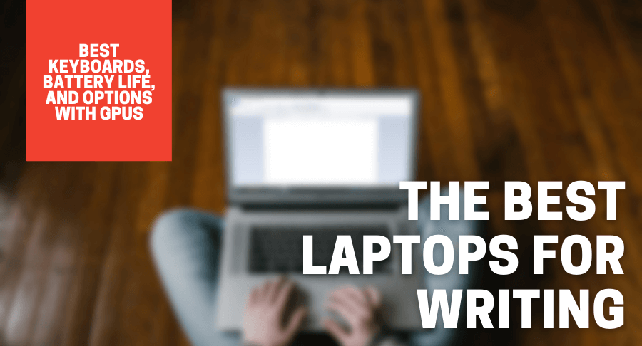 Best Laptops for Writing 2022 (BATTERY, KEYBOARD & MORE)
